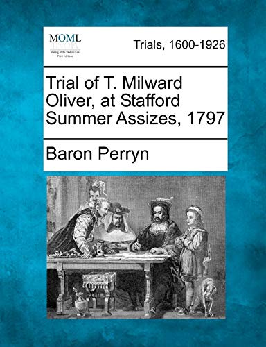 Trial of T. Milward Oliver, at Stafford Summer Assizes, 1797 by Baron ...