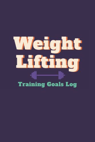 Weight Lifting Training Goals Log: Weight Lifting Training Goals ...