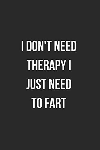 I Don't Need Therapy I Just Need To Fart: Funny Blank Lined Journal ...