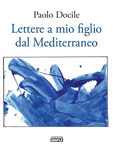 Lettere a mio figlio dal Mediterraneo by Paolo Docile | Goodreads