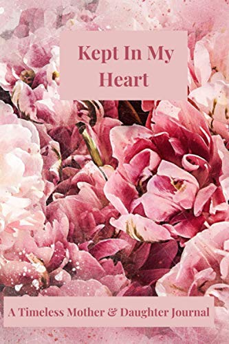 Kept In My Heart - A Timeless Mother & Daughter Journal: Blank Keepsake Journal To Write Letters ...
