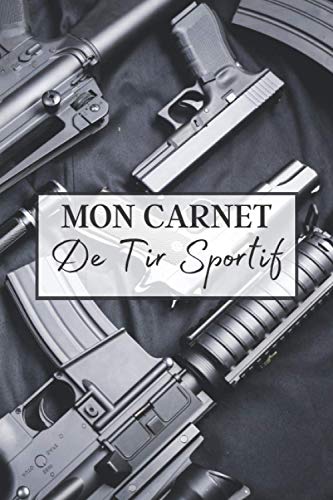 Mon Carnet de Tir Sportif: Carnet de tir à remplir pour les tireurs ...