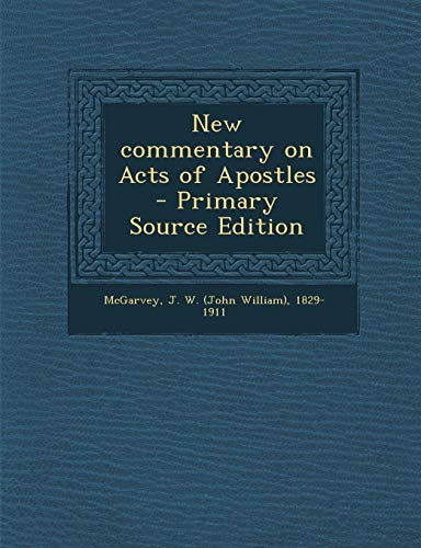 New commentary on Acts of Apostles - Primary Source Edition by J.W. McGarvey | Goodreads