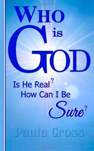 Who Is God?: Is He Real? How Can I Know For Sure? by Paula Cross ...