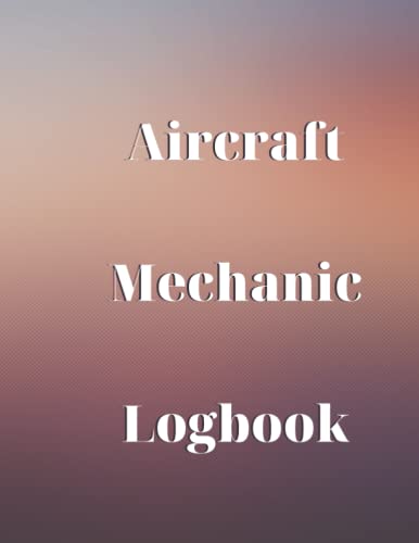 Aircraft Mechanic Logbook: AMT Logbook Aviation Maintenance Technician ...