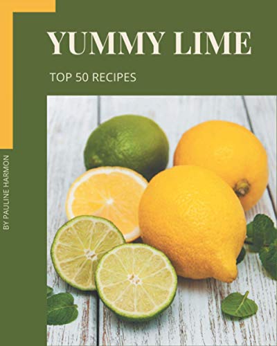 Top 50 Yummy Lime Recipes: Best-ever Yummy Lime Cookbook for Beginners ...