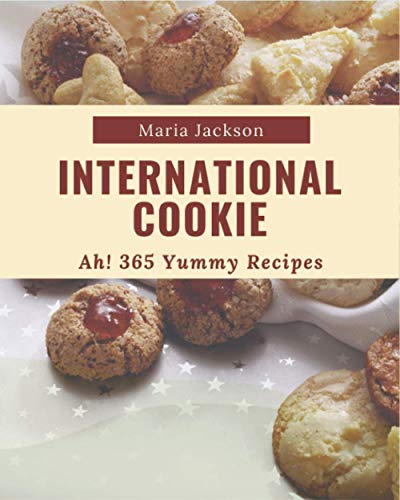 Ah! 365 Yummy International Cookie Recipes: Save Your Cooking Moments ...