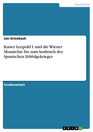 Kaiser Leopold I. und die Wiener Monarchie bis zum Ausbruch des ...
