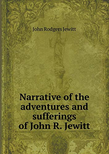 Narrative of the adventures and sufferings of John R. Jewitt by John ...