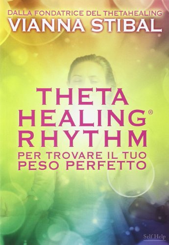 ThetaHealing® Rhythm. Per trovare il tuo peso perfetto by Vianna Stibal ...