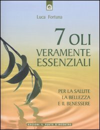 Sette oli veramente essenziali. Per la salute, la bellezza e il ...