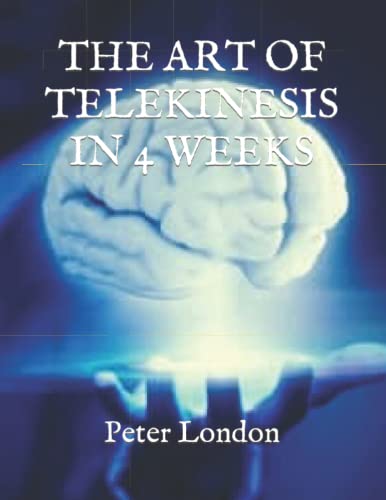 THE ART OF TELEKINESIS IN 4 WEEKS: psychokinesis , telepathy , psychic ...
