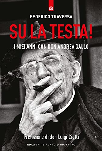 Su la testa!: I miei anni con Don Andrea Gallo by Federico Traversa ...