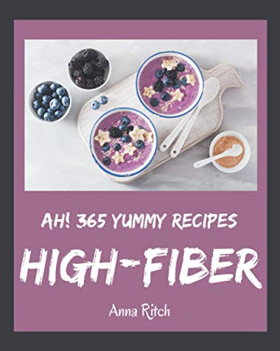 Ah! 365 Yummy High-Fiber Recipes: The Yummy High-Fiber Cookbook for All ...
