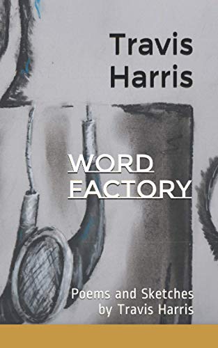 Word Factory: Poems and Sketches by Travis Harris by Timothy Travis ...
