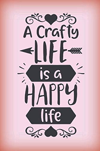 A Crafty Life Is A Happy Life: Cute Pink Crafters Notebook Journal ...