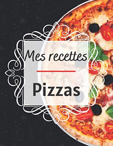 Mes Recettes Pizzas: Cahier de recettes à remplir | Carnet de recette ...