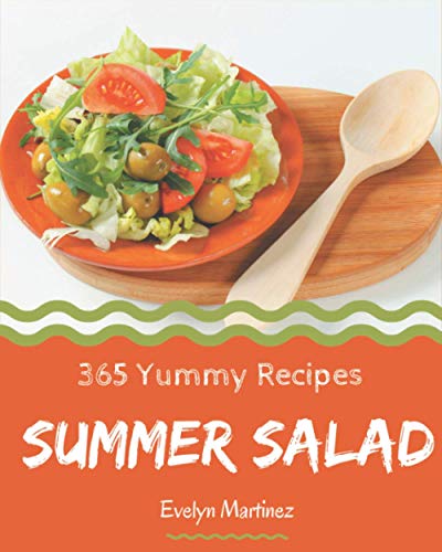 365 Yummy Summer Salad Recipes: A Yummy Summer Salad Cookbook for Your ...