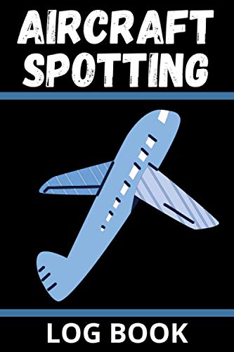 Aircraft Spotting Log Book: A Book Designed to Make Plane Spotting Even ...