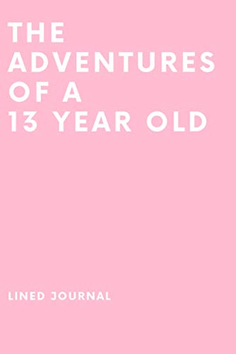 THE ADVENTURES OF A 13 YEAR OLD: Cute Pink Lined Journal Notebook to ...
