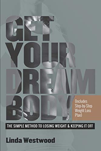 Get Your Dream Body: The Simple Method to Losing Weight & Keeping It ...