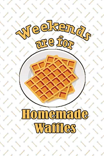 Weekends Are For Homemade Waffles NoteBook: Awesom Gift For Waffle ...