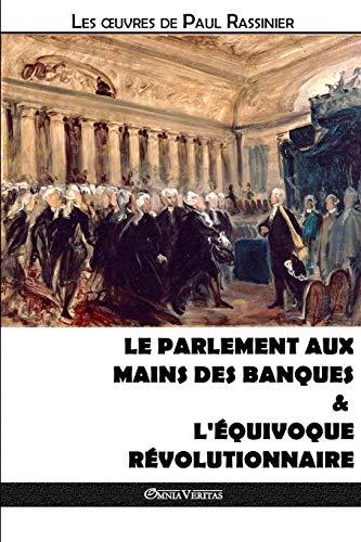 Le Parlement aux mains des banques & L'équivoque révolutionnaire ...