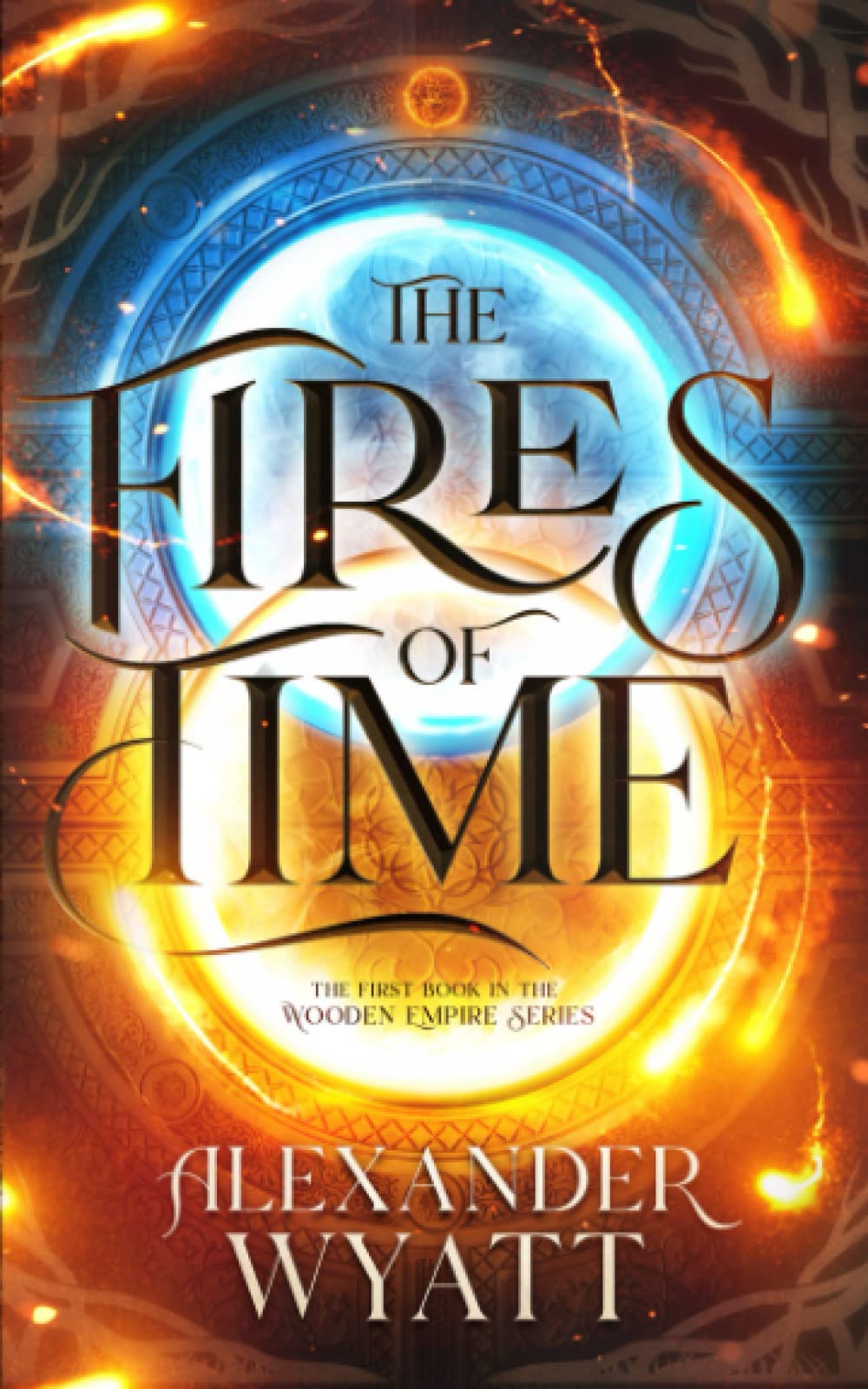The Fires of Time (Wooden Empire, #1) by Alexander Wyatt | Goodreads