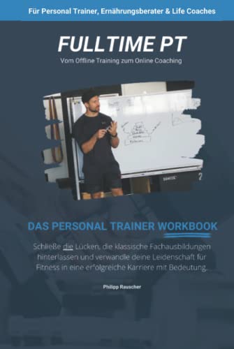 Fulltime PT - Das Personal Trainer Workbook.: Schließe die Lücken die klassische ...
