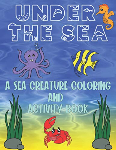 Under The Sea: A Sea Creature Coloring and Activity Book For Kids by ...