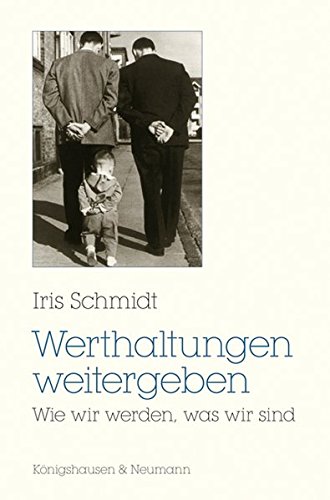 Werthaltungen weitergeben: Wie wir werden, was wir sind by Iris Schmidt ...