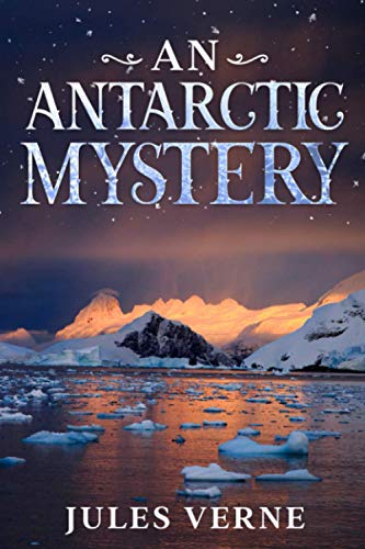 An Antarctic Mystery (Annotated): Or The Sphinx of the Ice Fields by ...