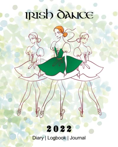Irish Dance Diary 2022: Irish Dancing Journal/Logbook complete with ...