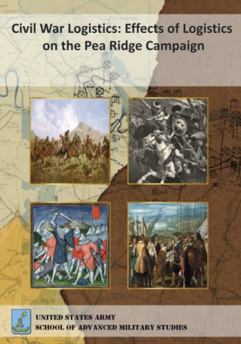Civil War Logistics: Effects of Logistics on the Pea Ridge Campaign by ...