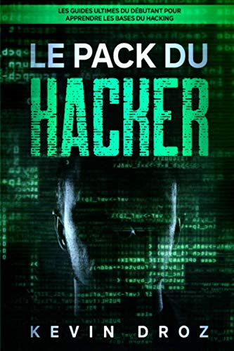 Le pack du Hacker: Les guides ultimes du débutant pour apprendre les bases du hacking - Pack de ...