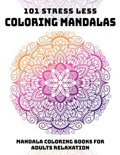 101 Stress Less Coloring Mandalas : Mandala Coloring Books For Adults ...