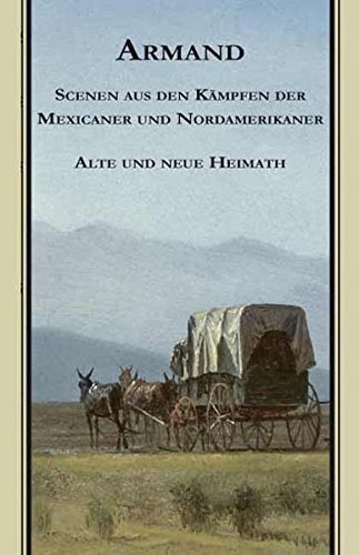 Armands Werke / Scenen aus den Kämpfen der Mexicaner und Nordamerikaner ...