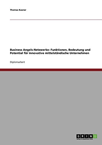 Business Angels-Netzwerke: Funktionen, Bedeutung und Potential f r innovative mittelst ndische ...