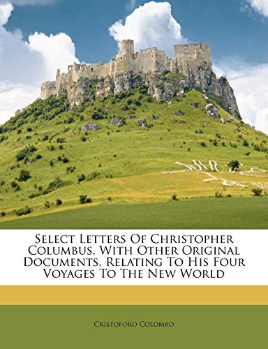 Select Letters Of Christopher Columbus With Other Original Documents Relating To His Four 