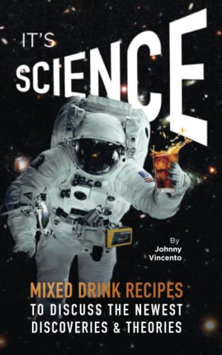 IT’S SCIENCE: MIXED DRINK RECIPES TO DISCUSS THE NEWEST DISCOVERIES AND ...