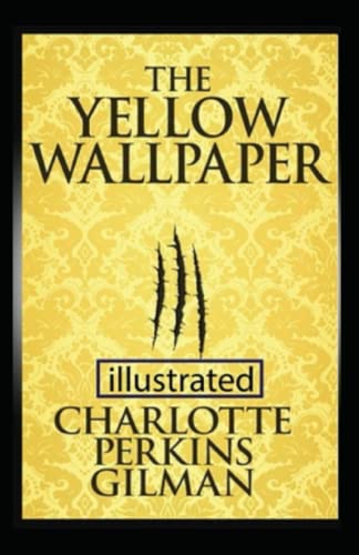 The Yellow Wallpaper illustrated edition by Charlotte Perkins Gilman ...
