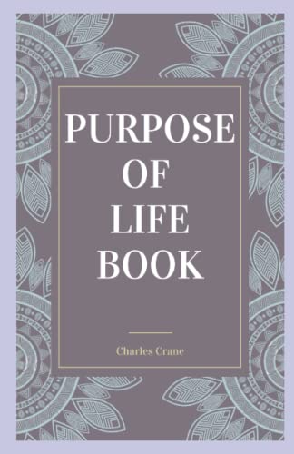 PURPOSE OF LIFE BOOK: A Complete Plan, Be Focus and Work Towards your ...