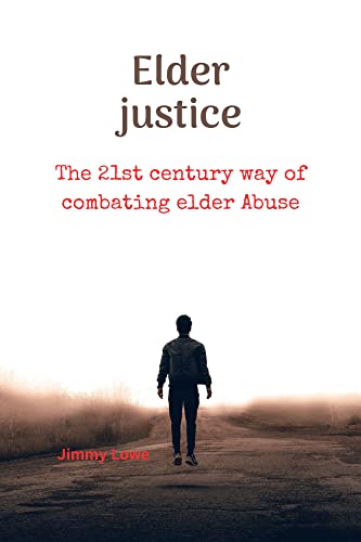 Elder justice: The 21st century way of combating elder Abuse by Jimmy ...