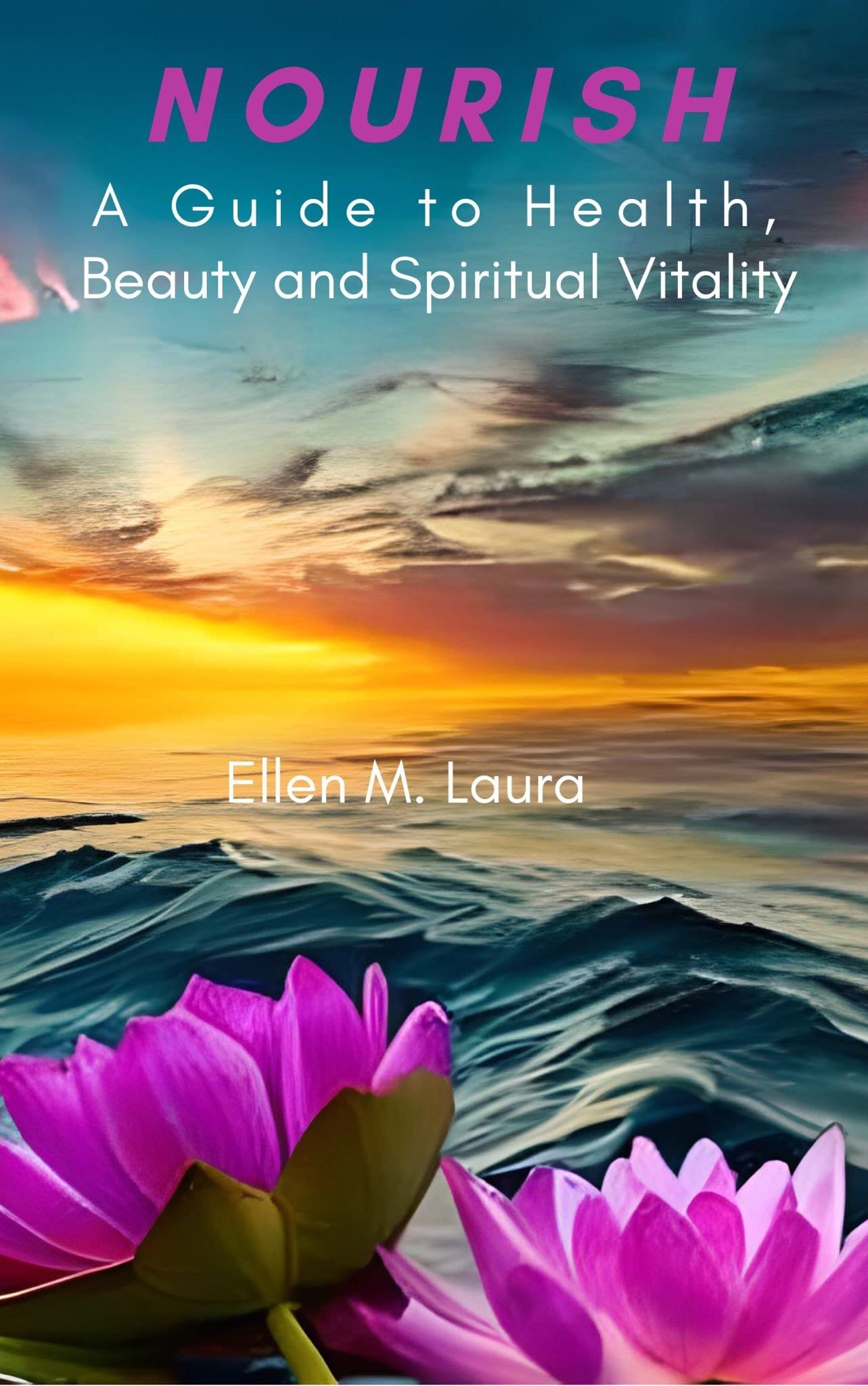 NOURISH: A Guide to Health, Beauty and Spiritual Vitality by Ellen M ...