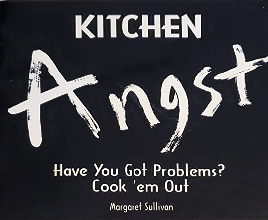 Kitchen Angst: Have You Got Problems? Cook 'em Out by Margaret Sullivan ...
