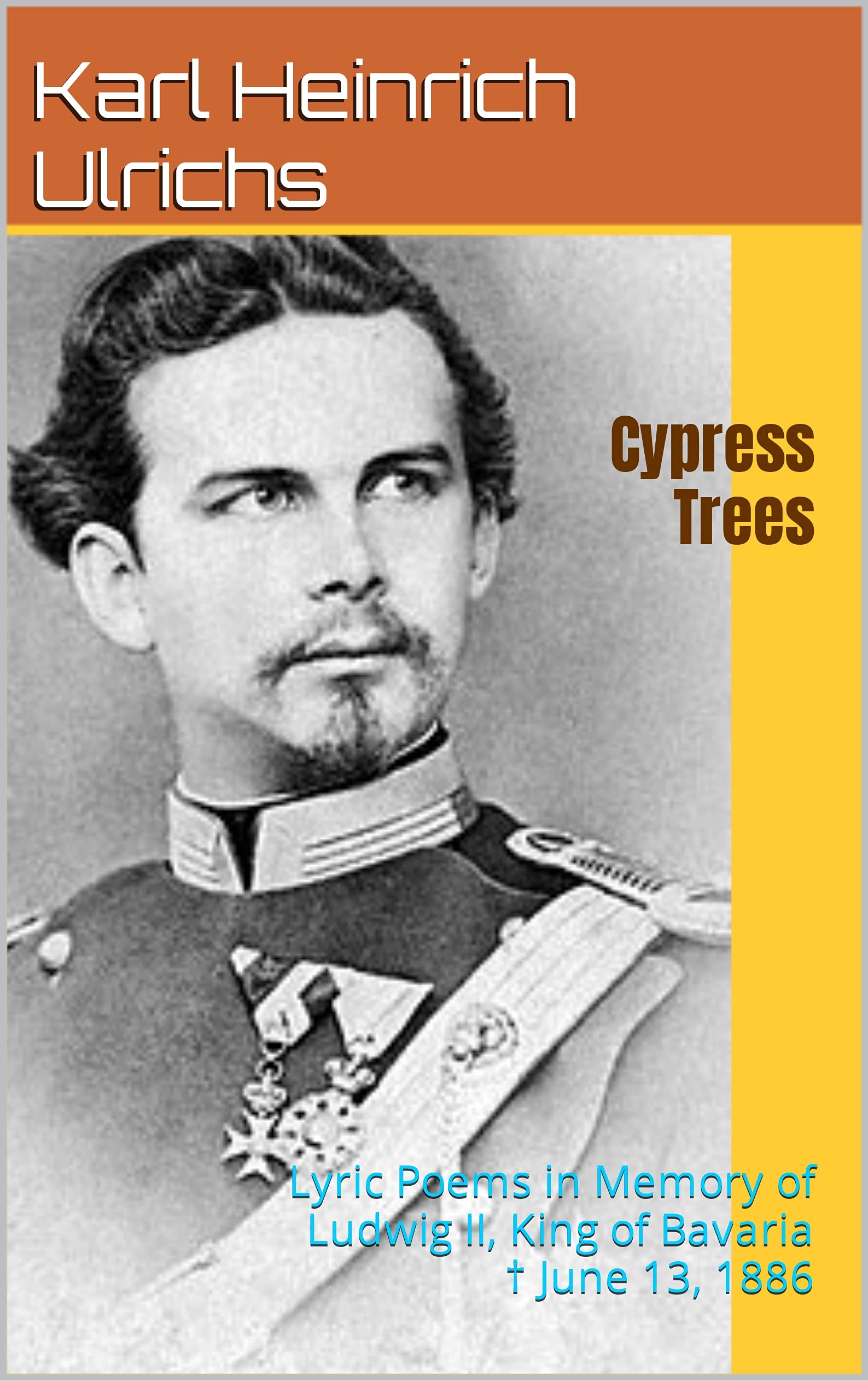Cypress Trees: Lyric Poems in Memory of Ludwig II, King of Bavaria ...