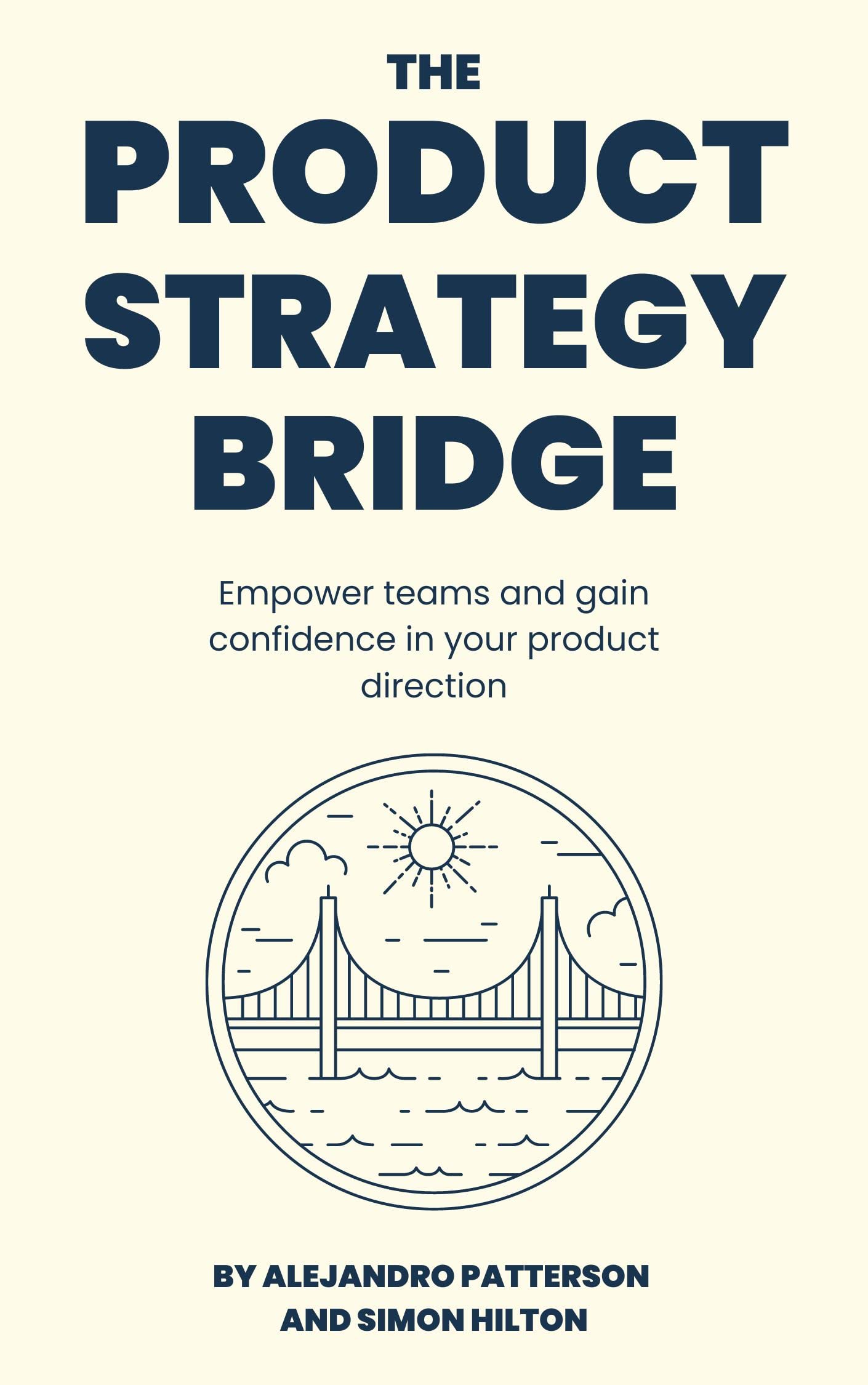 The Product Strategy Bridge: Empower teams and gain confidence in your ...
