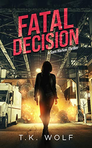 Fatal Decision: A Sam Harker Thriller by T.K. Wolf | Goodreads