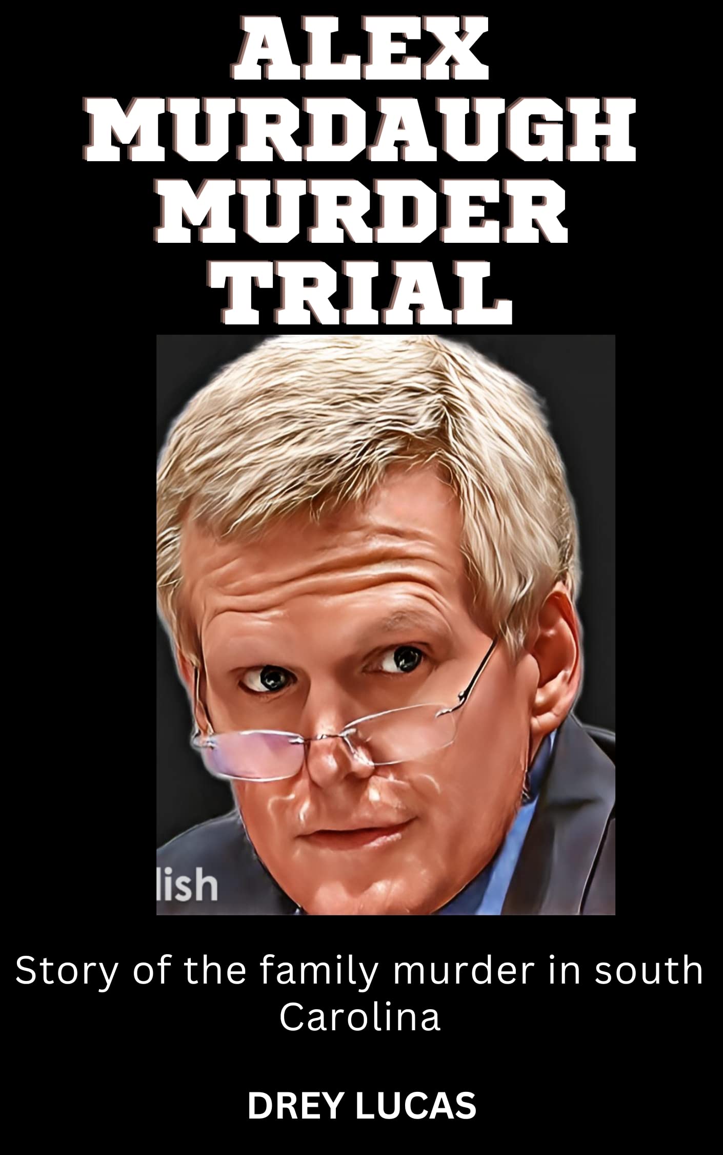 ALEX MURDAUGH MURDER TRIAL: Story of the family murder in south ...