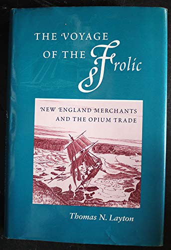 Voyage of the ''Frolic'': New England Merchants And the Opium Trade by ...